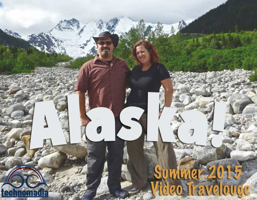 The Alaska 2015 Adventure Wrap-Up | Technomadia